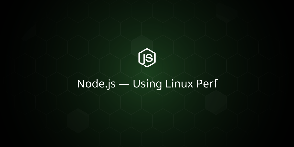 Node.js — Using Linux Perf Node.js — Using Linux Perf